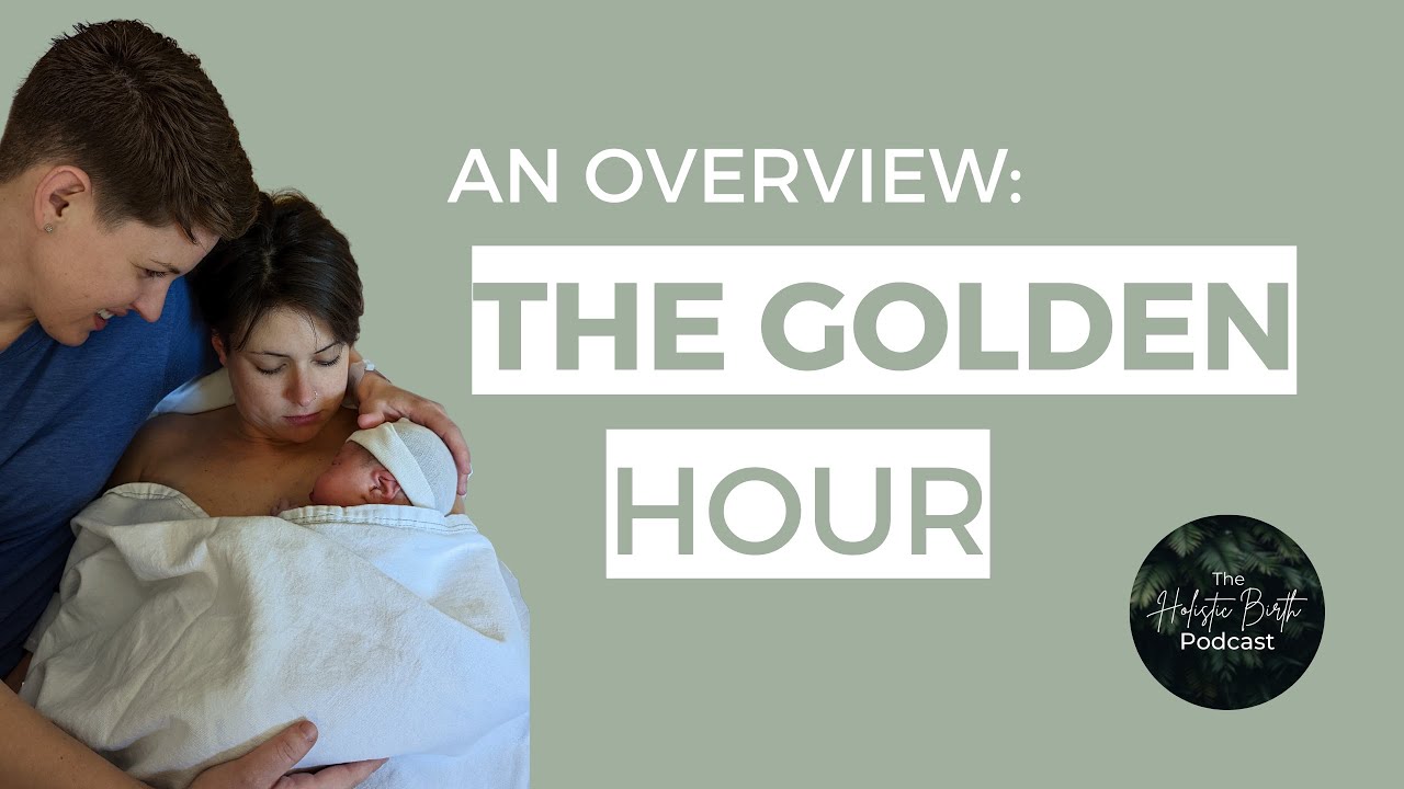 The Golden Hour // The Holistic Birth Podcast Ep 18 - YouTube