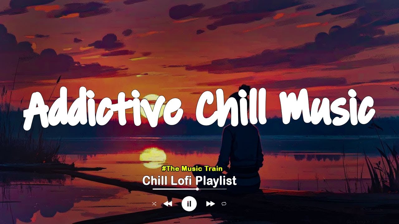 Chill Music - Collection of "Addictive" Songs 💖 Cozy / Chill / Work ...