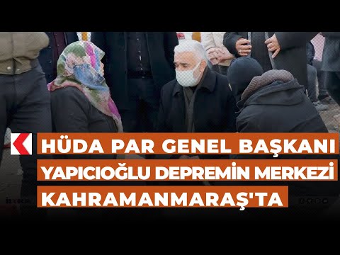 HÜDA PAR Genel Başkanı Yapıcıoğlu depremin merkezi Kahramanmaraş'ta