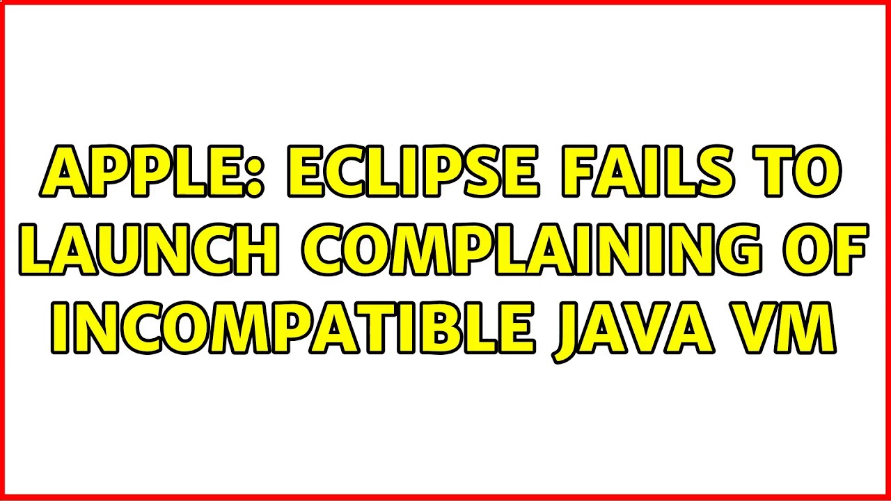 Apple: Eclipse Fails To Launch Complaining of Incompatible Java VM ...