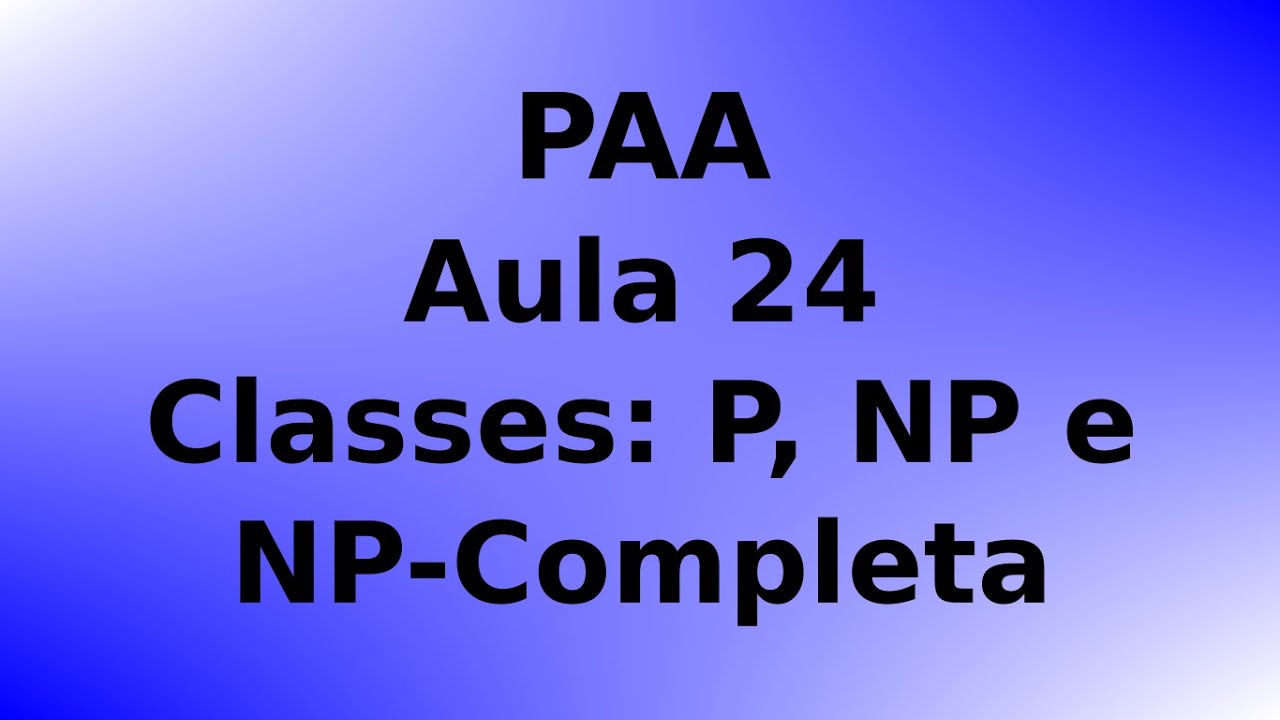 PAA - Aula 24 - Classe P, NP e NPC - YouTube