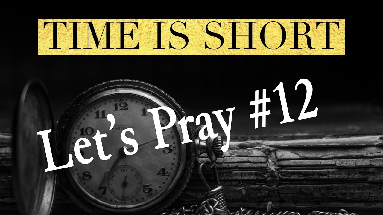 Time is Short. Let’s Pray #12 - YouTube