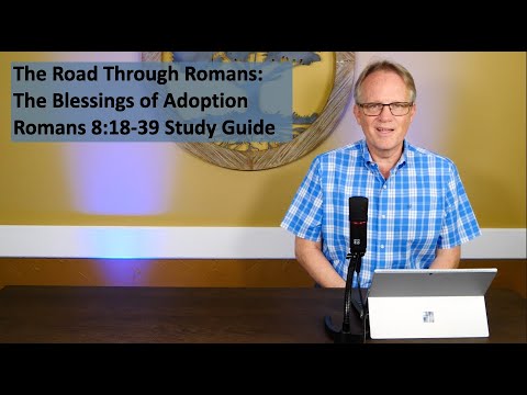 The Road Through Romans: The Blessings of Adoption - Romans 8:18-39 ...