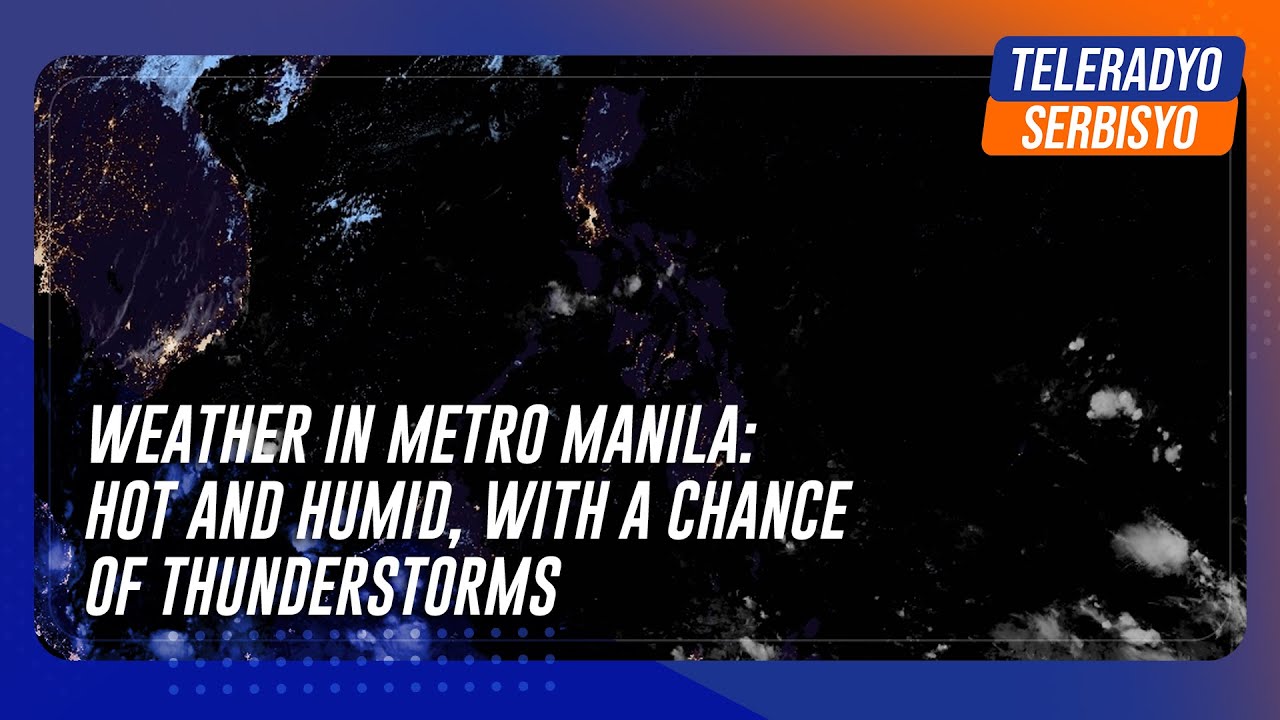Weather in Metro Manila: Hot and humid, with a chance of thunderstorms ...