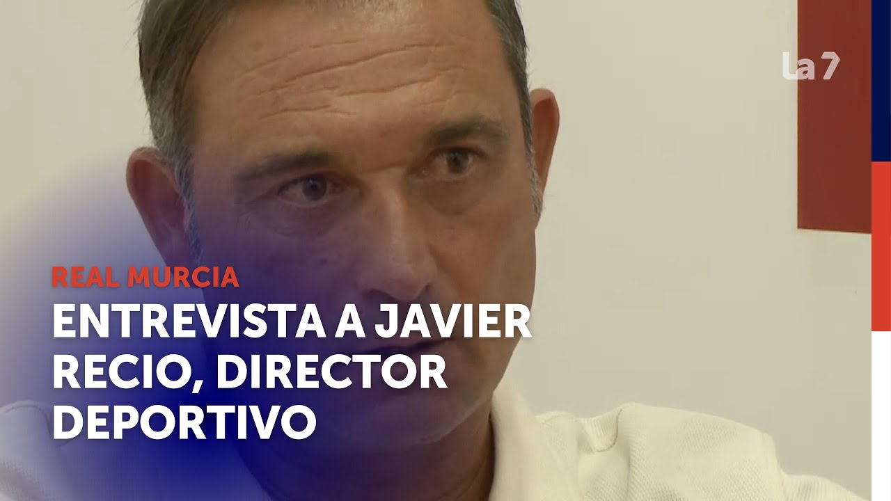 Entrevista a Javier Recio, director deportivo del Real Murcia | La 7 ...