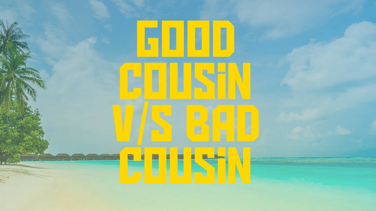 Good Cousin V/S Bad Cousin.Real life situations happened between cousin ...