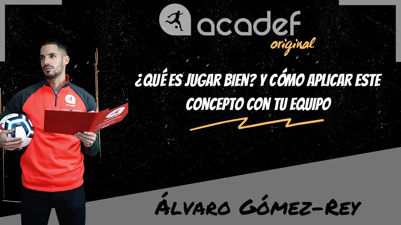 ACADEF ORIGINAL | Qué es jugar bien y cómo aplicar este concepto con tu ...