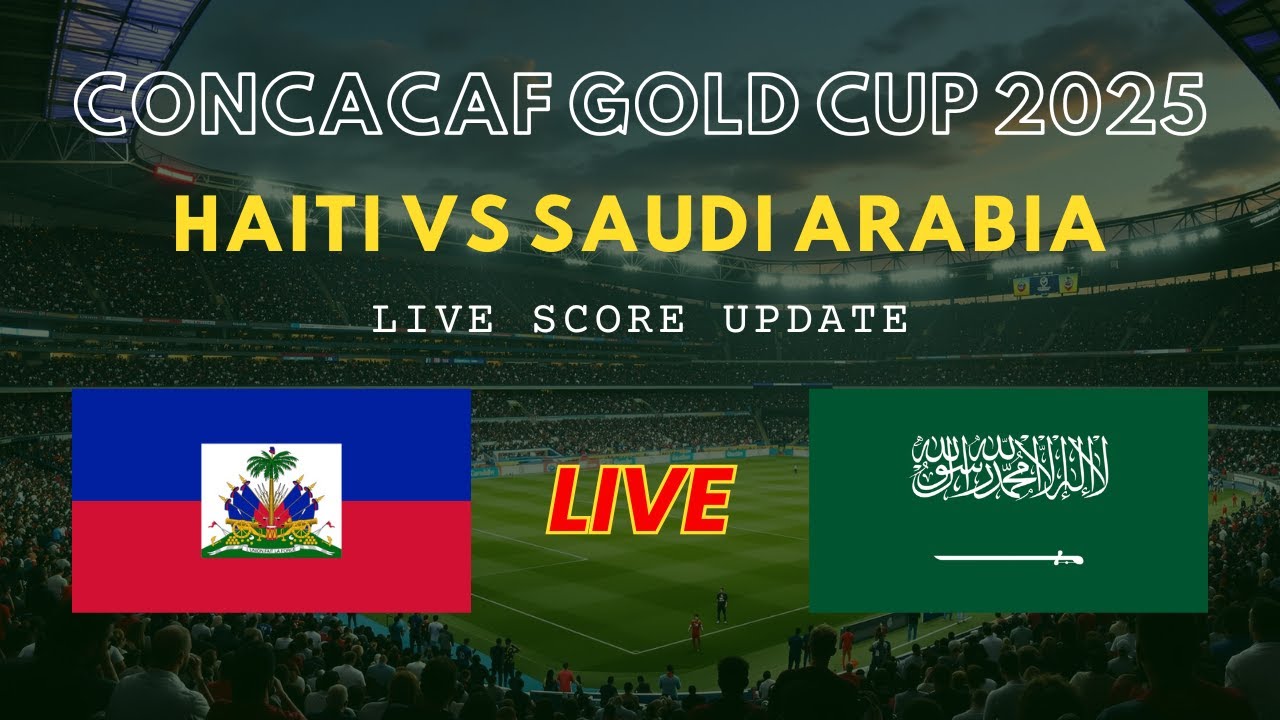 Haiti vs Saudi Arabia Live Scores: CONCACAF Gold Cup 2025 Round 1 - YouTube