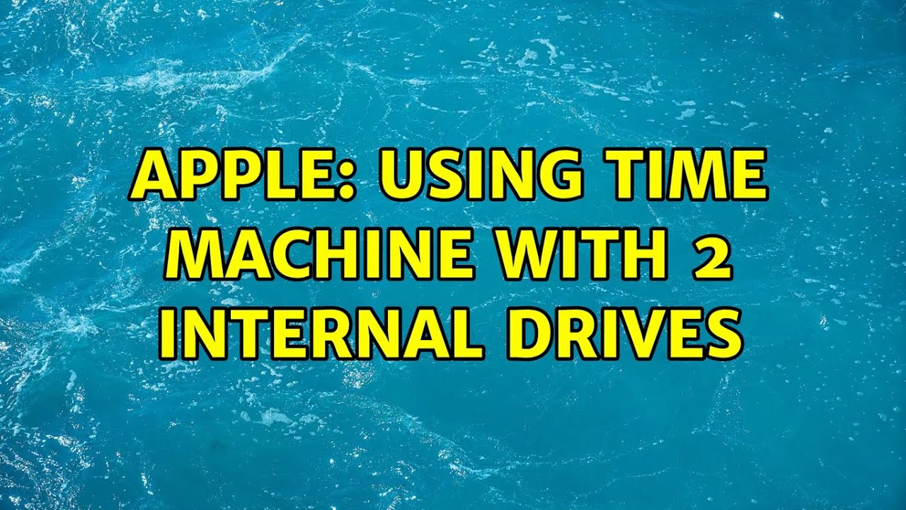 Apple: Using Time Machine with 2 internal drives - YouTube