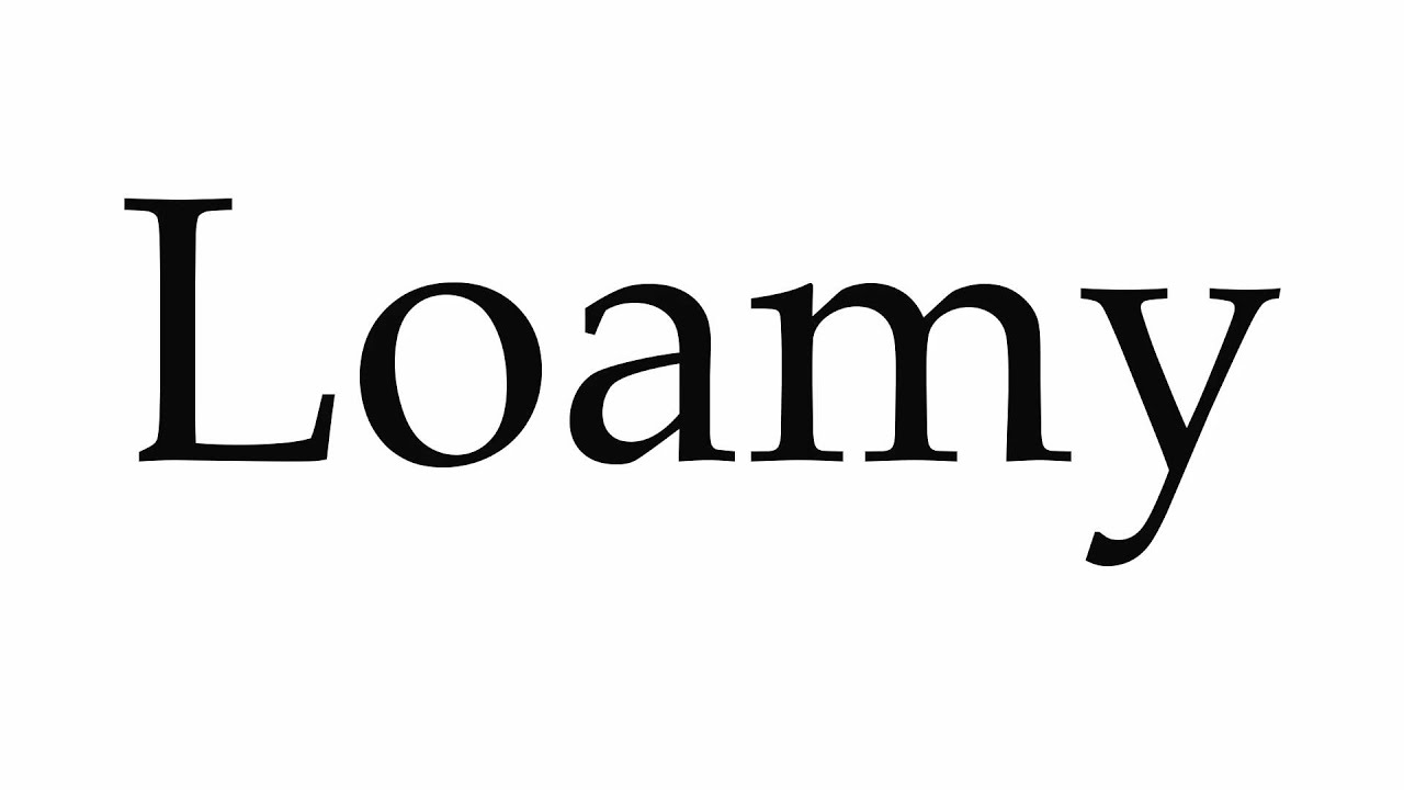 How to Pronounce Loamy - YouTube