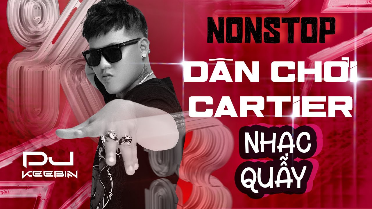 NONSTOP 2023 DÂN CHƠI CARTIER - DJ KEEBIN || NHẠC QUẪY CHO DÂN CHƠI VỀ ...