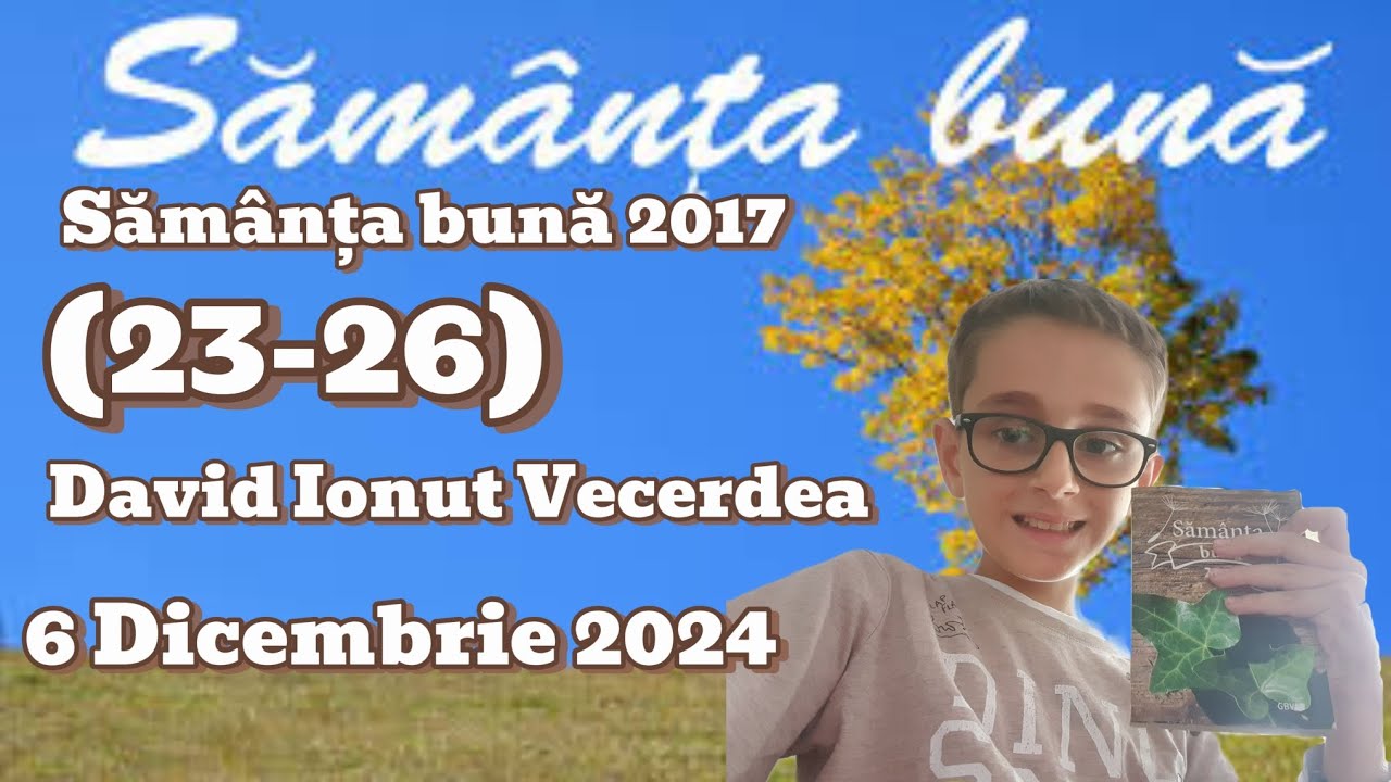 Sămânța bună 2017 (23-26) David Ionut Vecerdea 6 Dicembrie 2024 - YouTube
