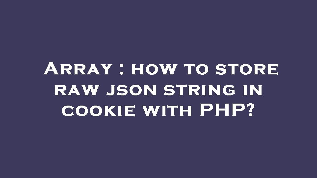 Array How To Store Raw Json String In Cookie With Php Youtube 2735