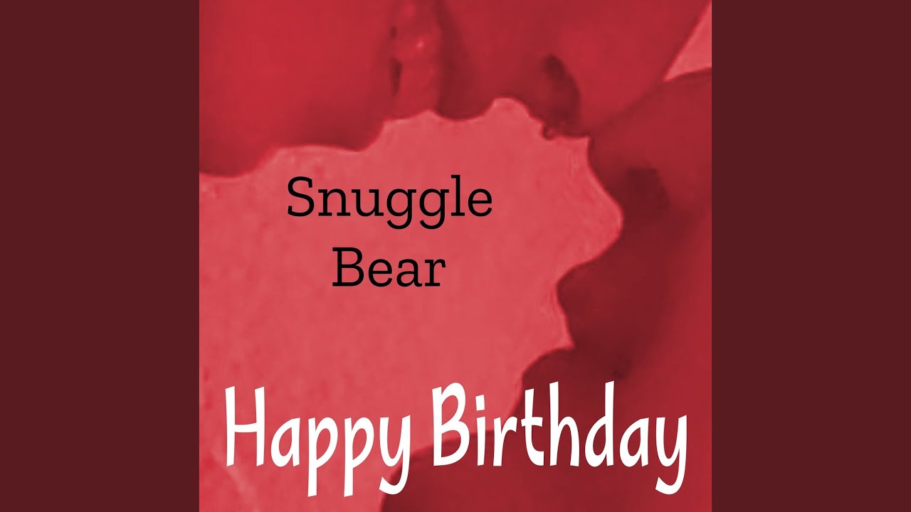 Happy Birthday Snuggle Bear - YouTube