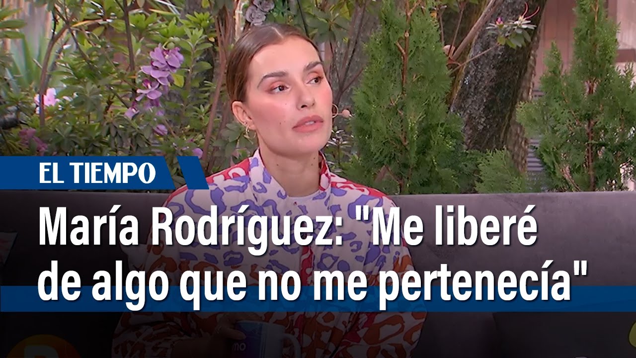 María Clara Rodríguez: "Me liberé de algo que no me pertenecía" | El ...