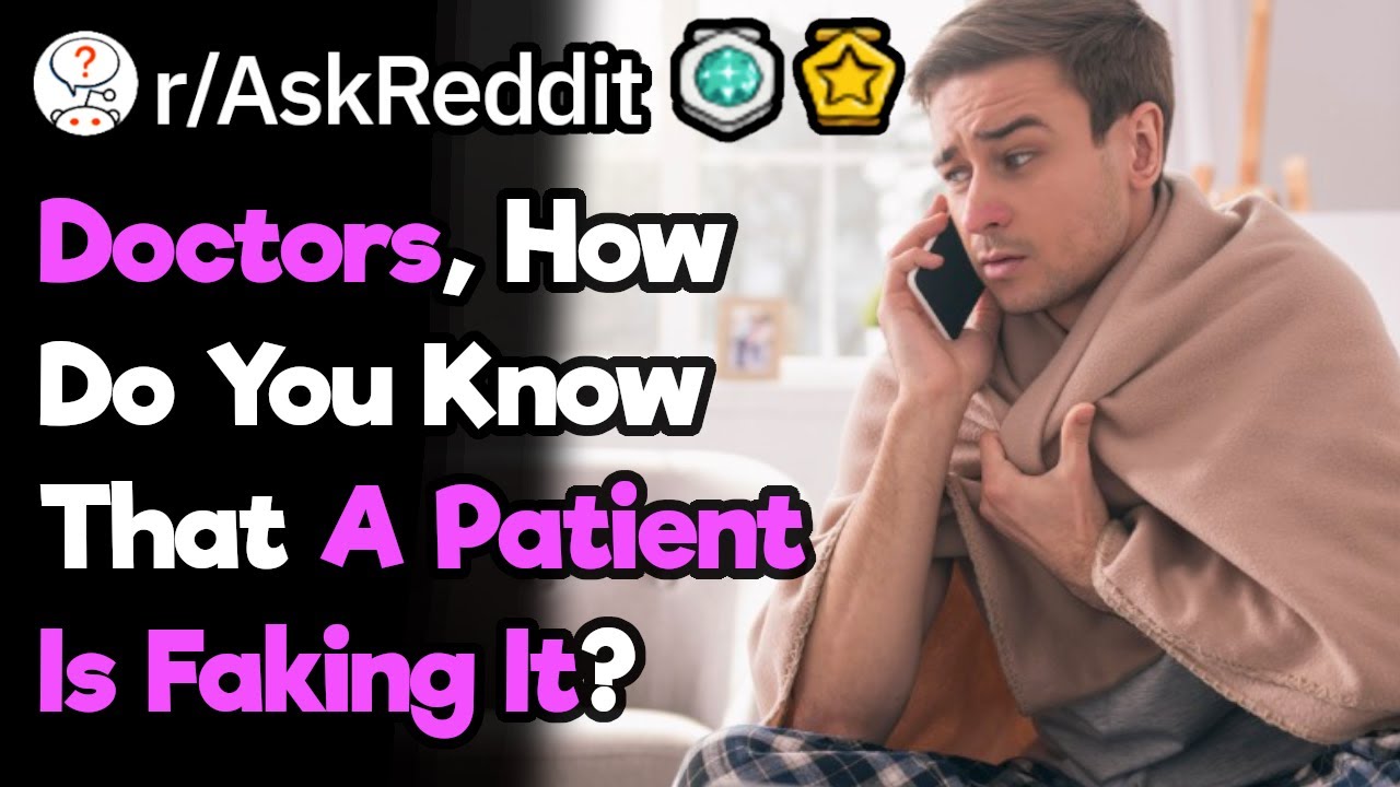 Doctors When Could You Tell A Patient Was Faking It r AskReddit doctors-when-could-you-tell-a-patient-was-faking-it-r-askreddit