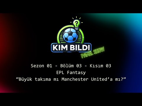 Kim Bildi S01E03P03: Premier Lig Fantezi ve Güncel Gelişmeler