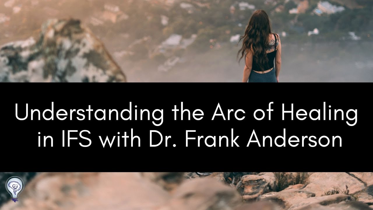 Understanding the Arc of Healing in IFS with Dr. Frank Anderson - YouTube