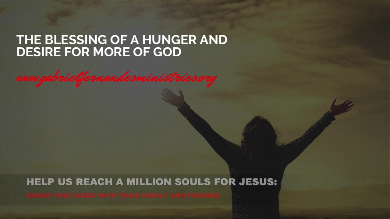 THE POWER AND BLESSING OF BEING HUNGRY AND THIRSTY FOR GOD, POWERFUL ...
