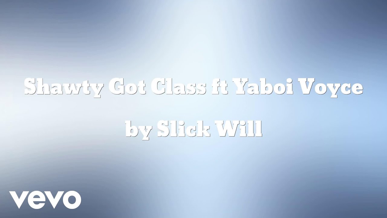 Slick Will - Shawty Got Class (AUDIO) ft. Yaboi Voyce - YouTube