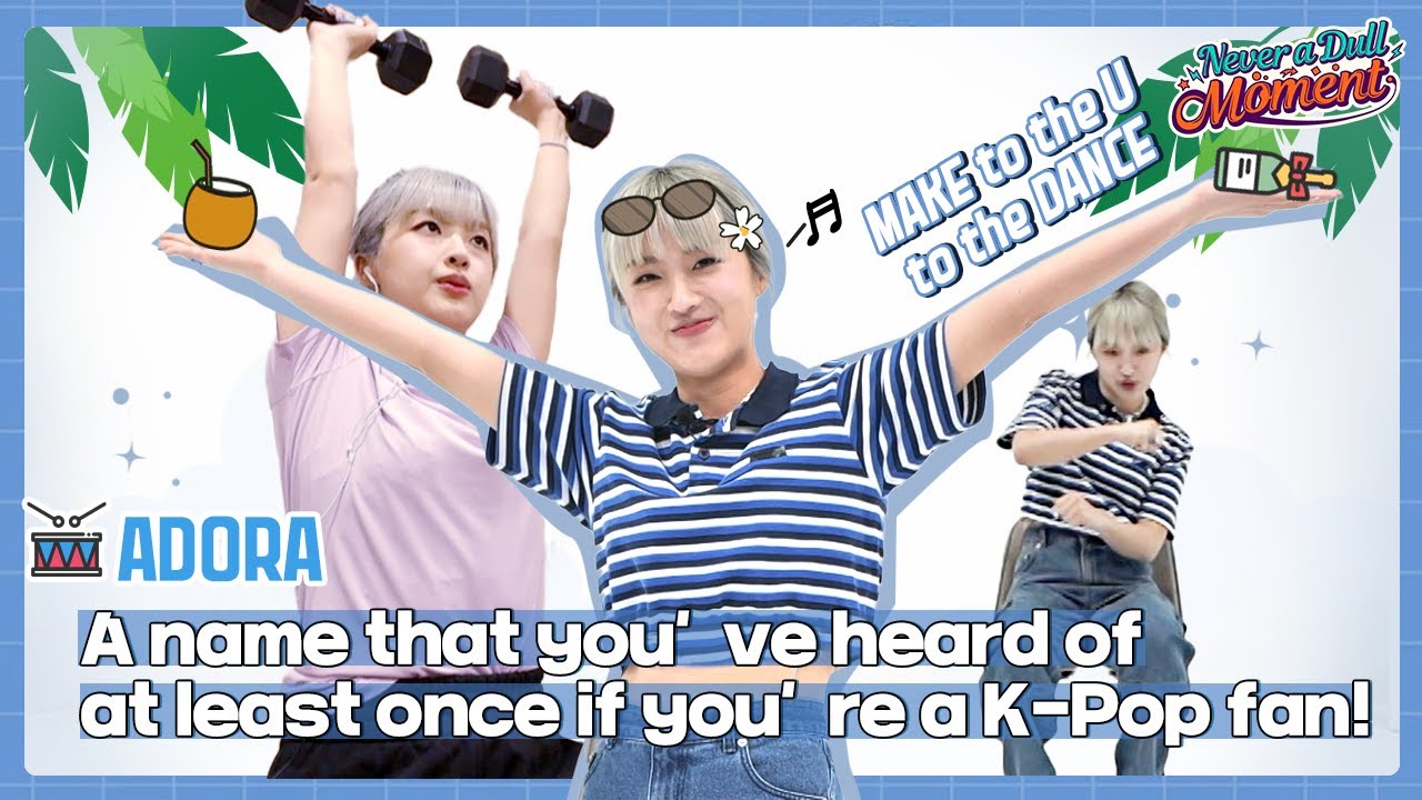 [Never a Dull Moment] ADORA(아도라)! A name that you’ve heard of at least ...