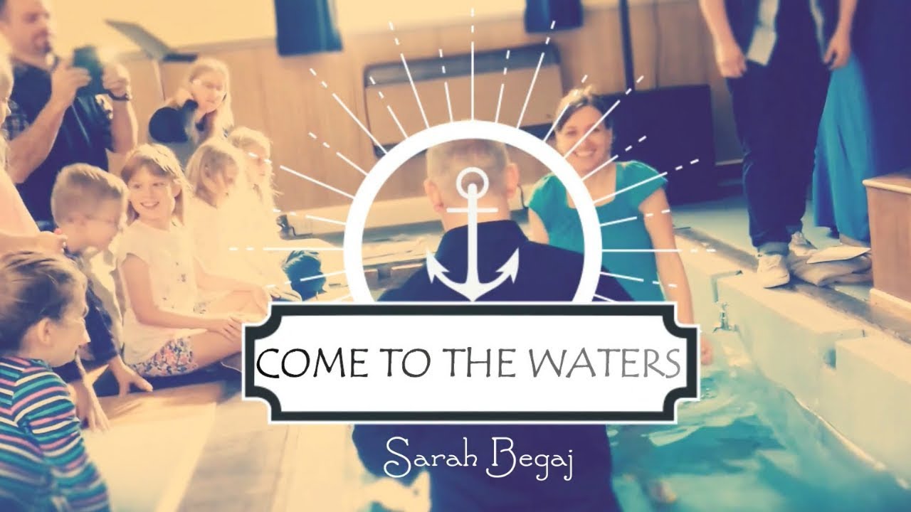 Come to the Waters (Original Christian Baptism Song by Sarah Begaj ...