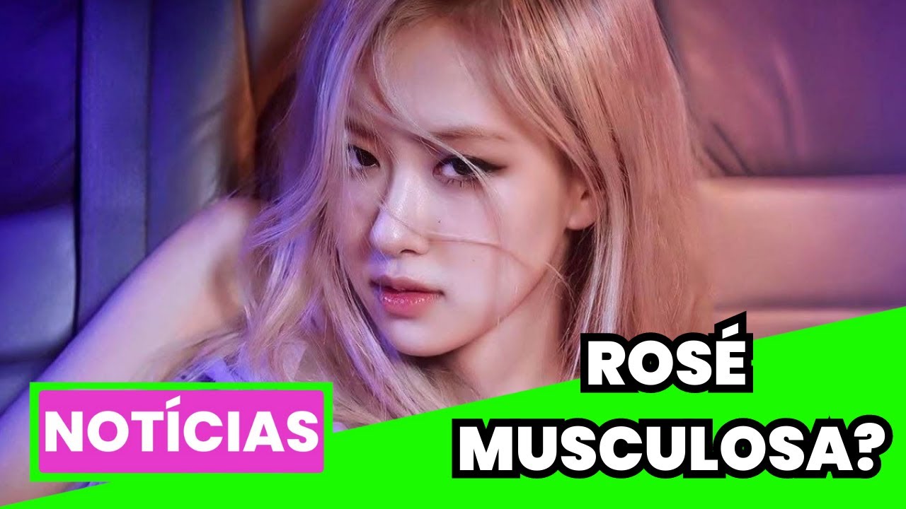ROSÉ DO BLACKPINK MUSCULOSA SE TORNA ASSUNTO NAS REDES - YouTube