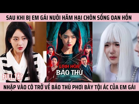 Linh Hồn Báo Thù, Sau Khi Bị Em Gái Nuôi Hãm Hại Chôn Sống Oan Hồn Nhập Vào Cô Trở Về Báo Thù Cho Cô