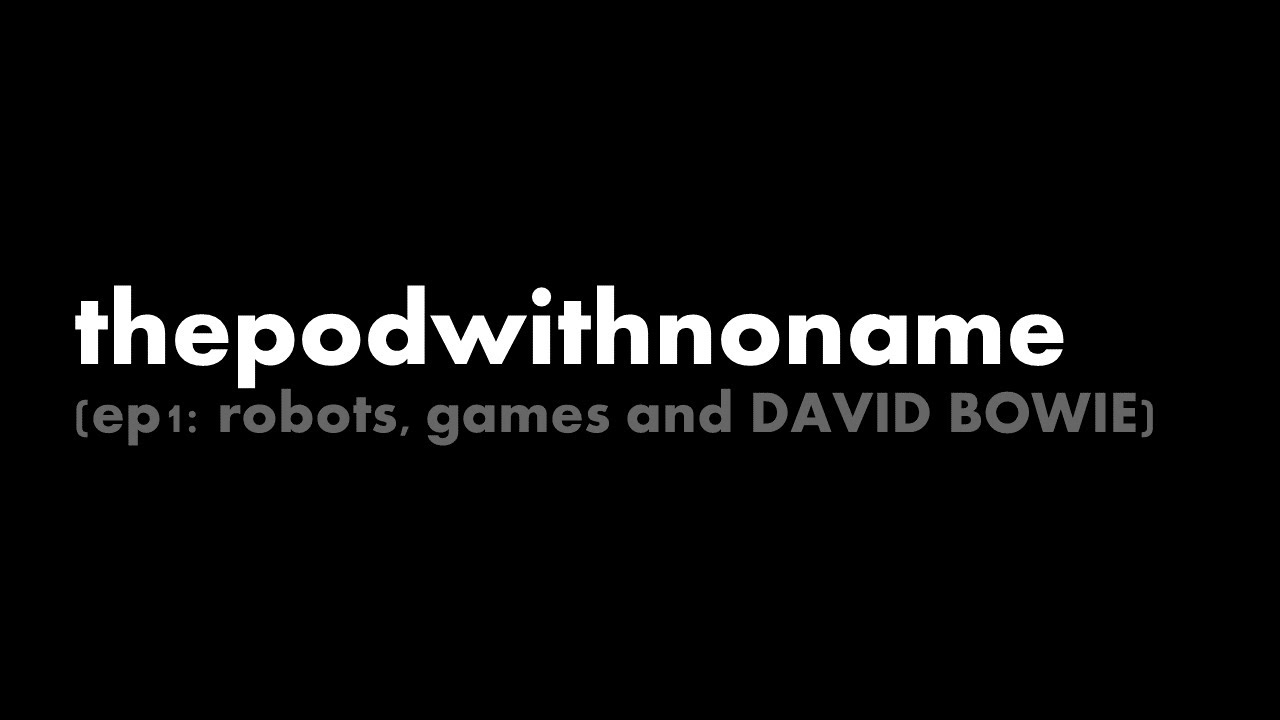 TPWNN Ep1 - Robots, Games and DAVID BOWIE - YouTube