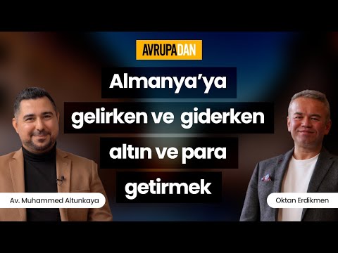 Almanya'ya giriş çıkışta altın ve para getirmek - Av. Muhammed Altunkaya ve Oktan Erdikmen