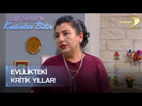 Ezgi Sertel'le Kadınlar Bilir: Evlilikte Kritik Yıllar Ve Dikkat Edilmesi Gerekenler!