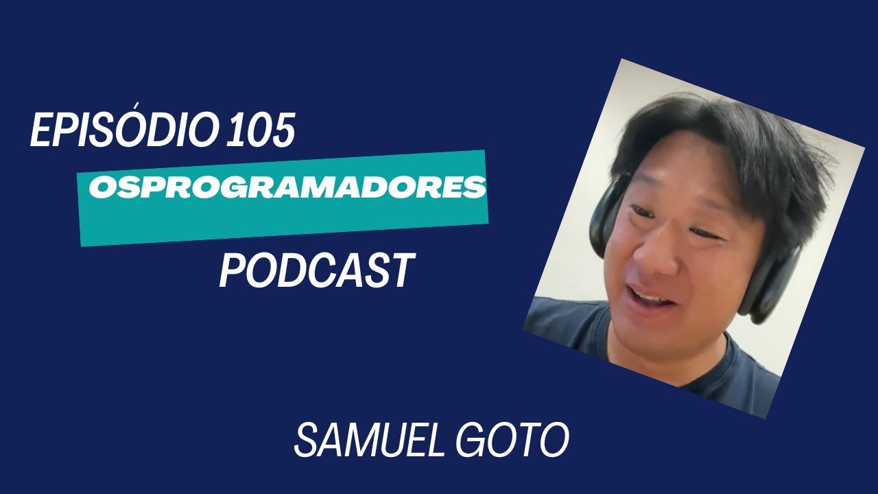 Episódio 105 - Samuel Goto - Senior Staff Software Engineer - Google ...