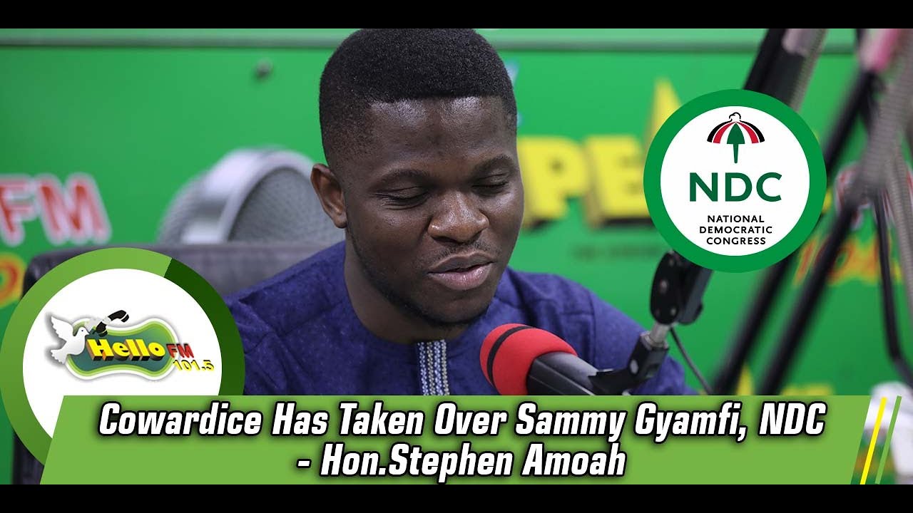 Cowardice Has Taken Over Sammy Gyamfi, NDC - Hon.Stephen Amoah - YouTube