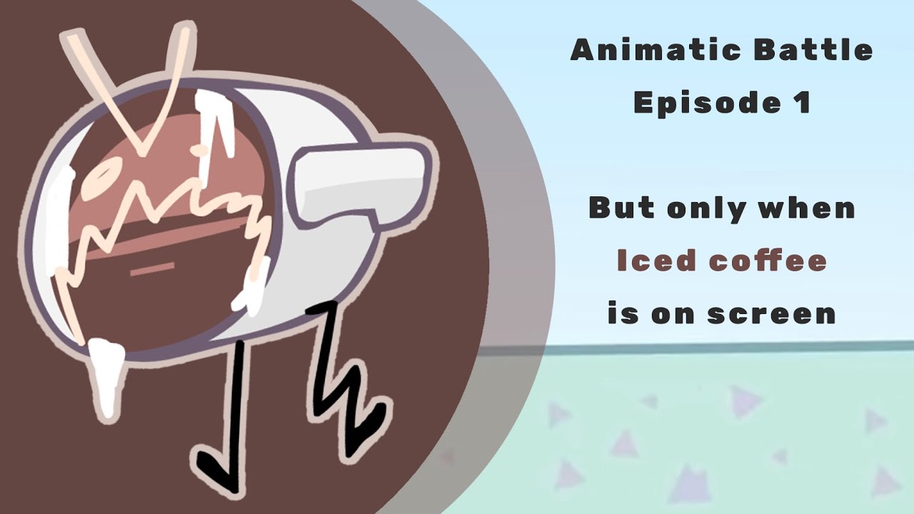 Animatic Battle Episode 1 but only when Iced Coffee is on screen - YouTube