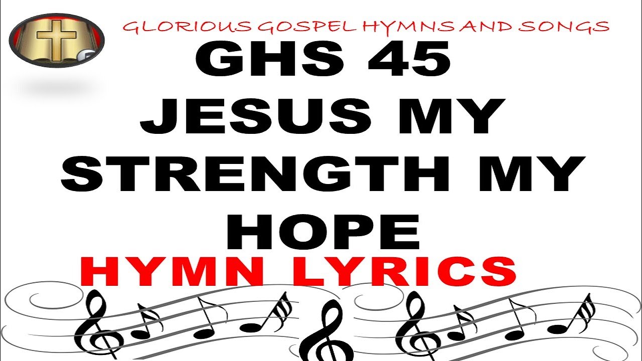 GHS 45 JESUS, MY STRENGTH, MY HOPE: A Hymn of Encouragement and Faith ...