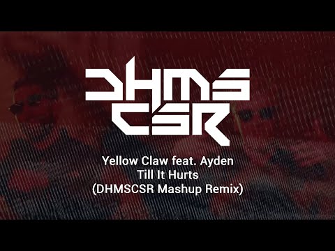 Yellow Claw feat. Ayden  - Till It Hurts (DHMSCSR Mashup Remix)