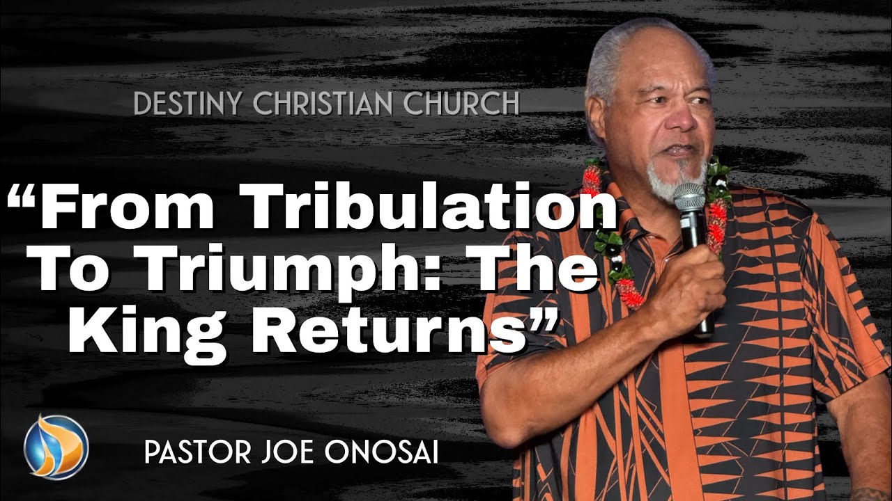 “From Tribulation to Triumph: The King Returns”, Pastor Joe Onosai ...