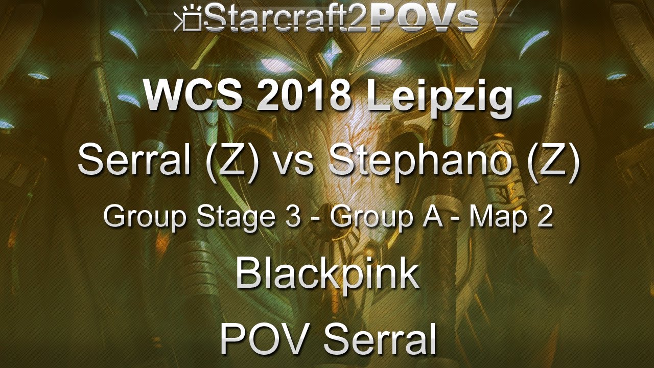 SC2 LotV - WCS 2018 Leipzig - Serral vs Stephano - Ro32 Group A - Map 2 - Blackpink - Serral ...