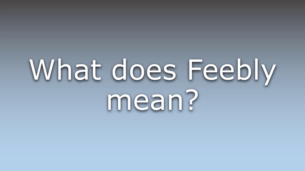 What does Feebly mean? - YouTube