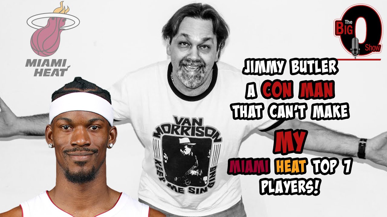 Big O - Jimmy Butler a Con Man that cant make MY Top 7 Miami Heat ...