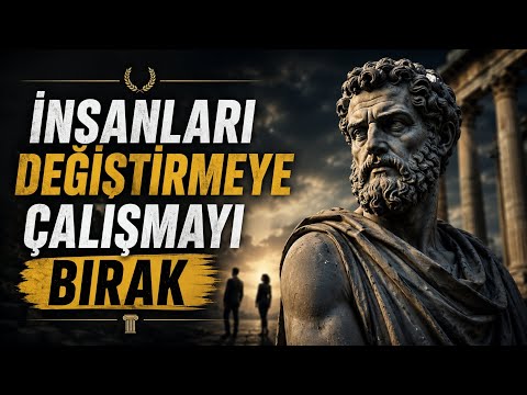 İnsanları Değiştirmeye Çalışmayı Bırak | Stoacılığın Hayat Değiştiren Dersi