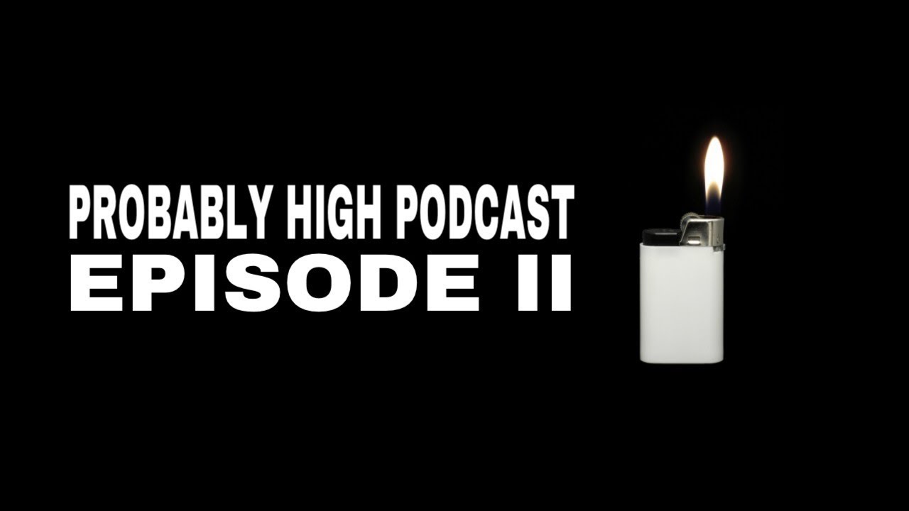 The Probably High Podcast -Episode 2 - YouTube