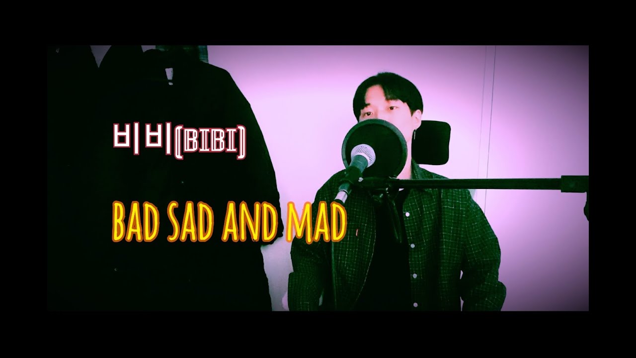 비비(BIBI) - BAD SAD AND MAD 커버 cover - YouTube