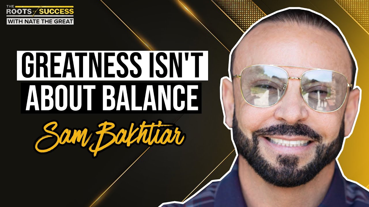 Greatness Isn't About Balance with Sam Bakhtiar (RIP) - YouTube