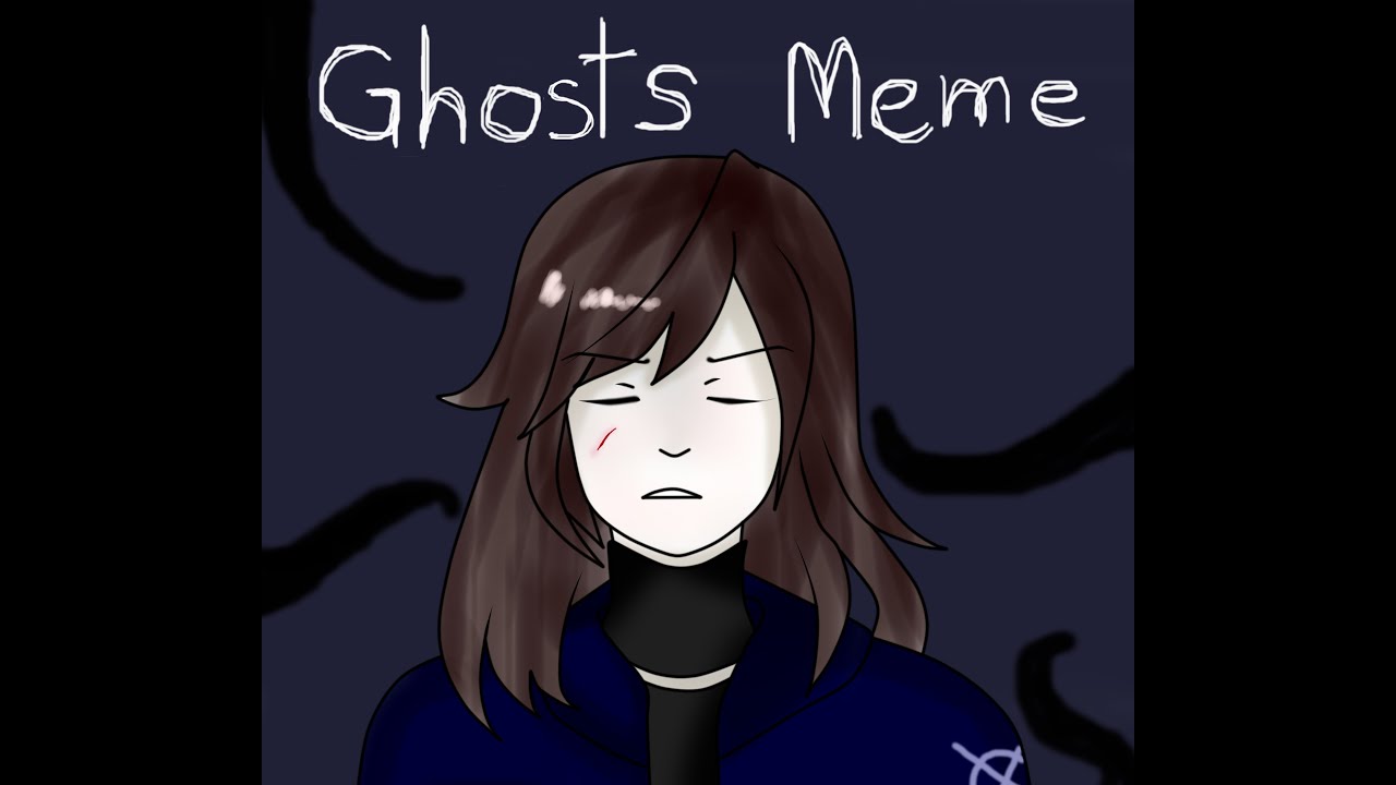 Ghosts meme - Creepypasta [Proxy Suicidal] - YouTube