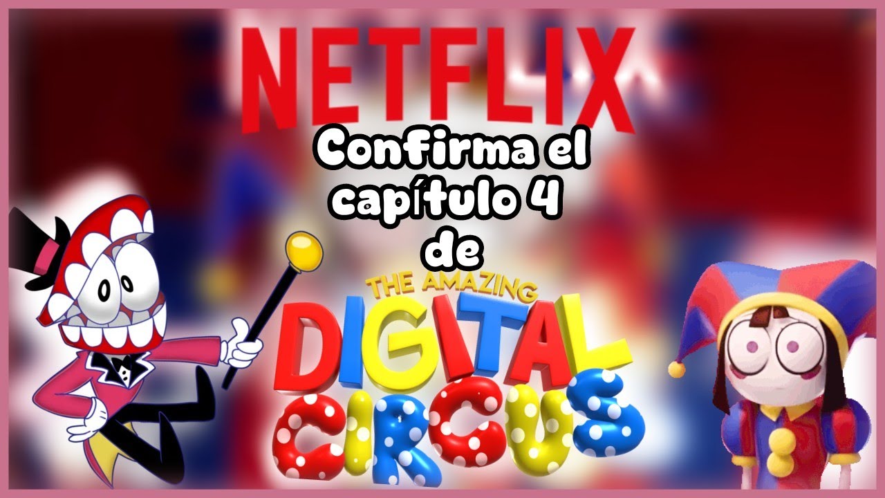 Netflix confirma el siguiente capítulo del asombroso circo digital y el ...