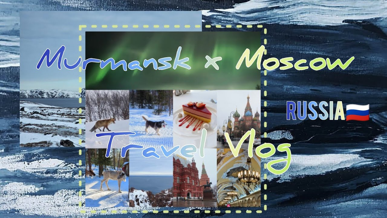 Travel Vlog | Murmansk x Moscow, Russia 🇷🇺 - YouTube