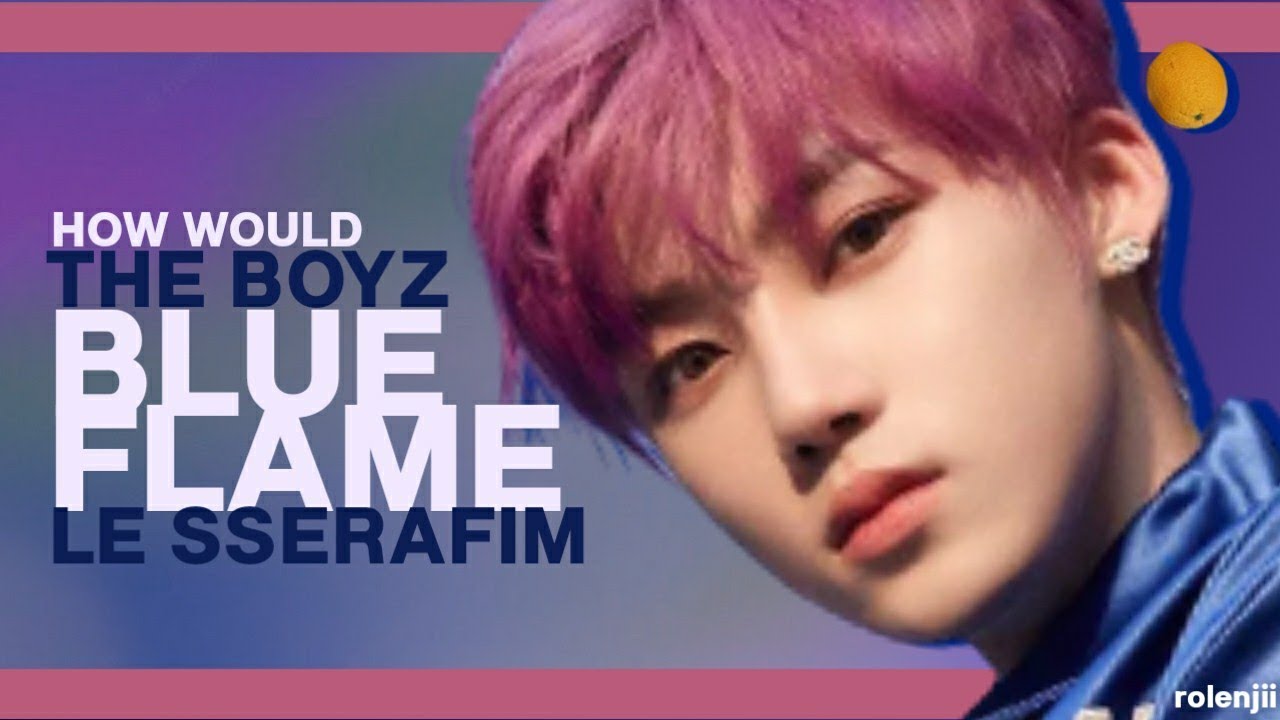 🍊 how would the boyz sing BLUE FLAME by le sserafim (male ver.) | line ...