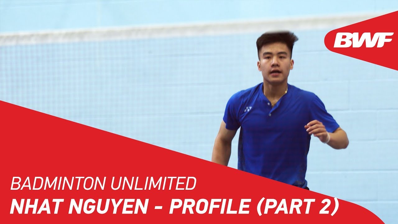 Badminton Unlimited 2018 | Nhat Nguyen - Profile (Part 2) | BWF 2018 ...