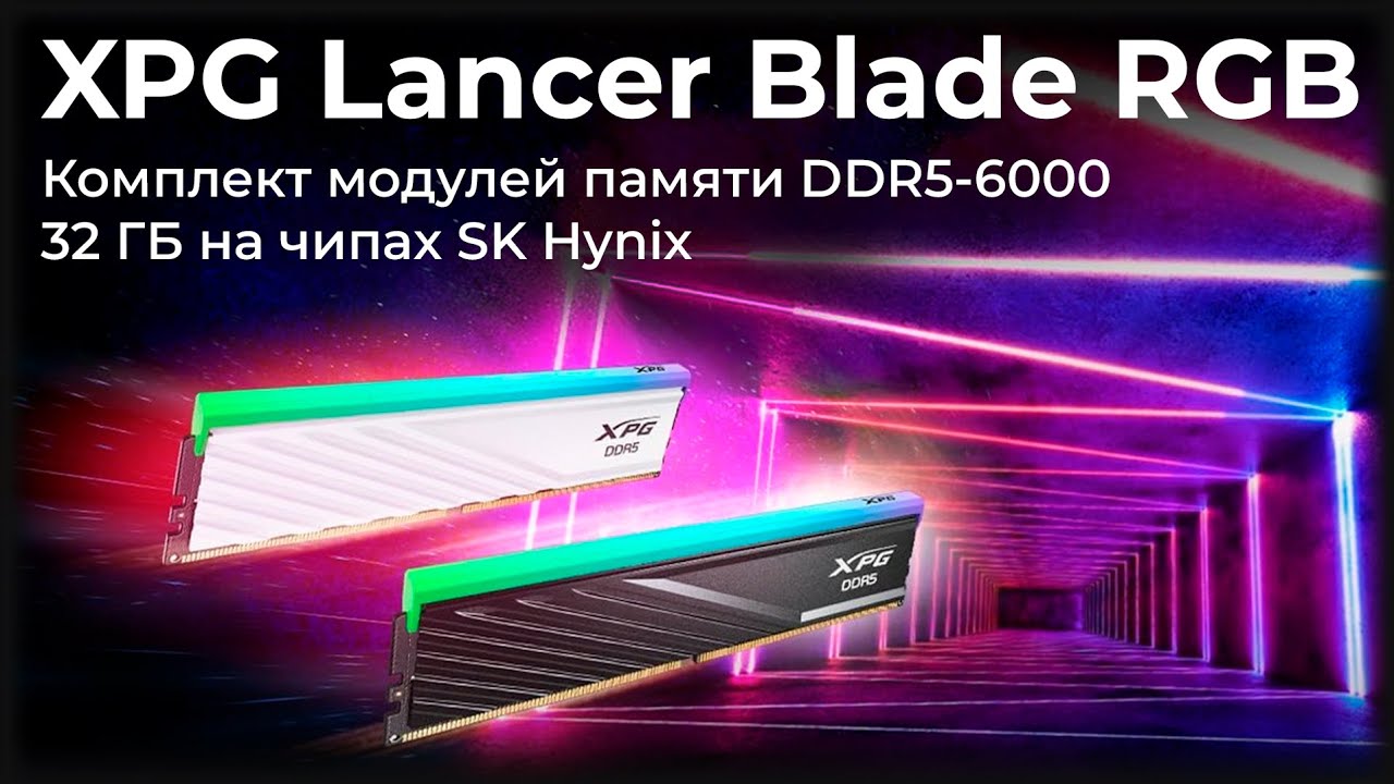 Обзор модулей памяти XPG Lancer Blade RGB DDR5-6000 32 ГБ на чипах SK ...